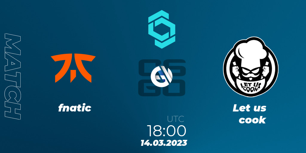 fnatic - Let us cook: 14.03.2023 at 18:45. Counter-Strike (CS2), CCT ...